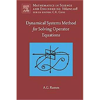 Dynamical Systems Method for Solving Operator Equations, Mathematics in Science and Engineering ...